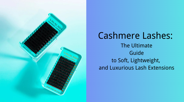 Cashmere Lashes: What They Are & Why Lash Techs Love Them | VAVALASH
